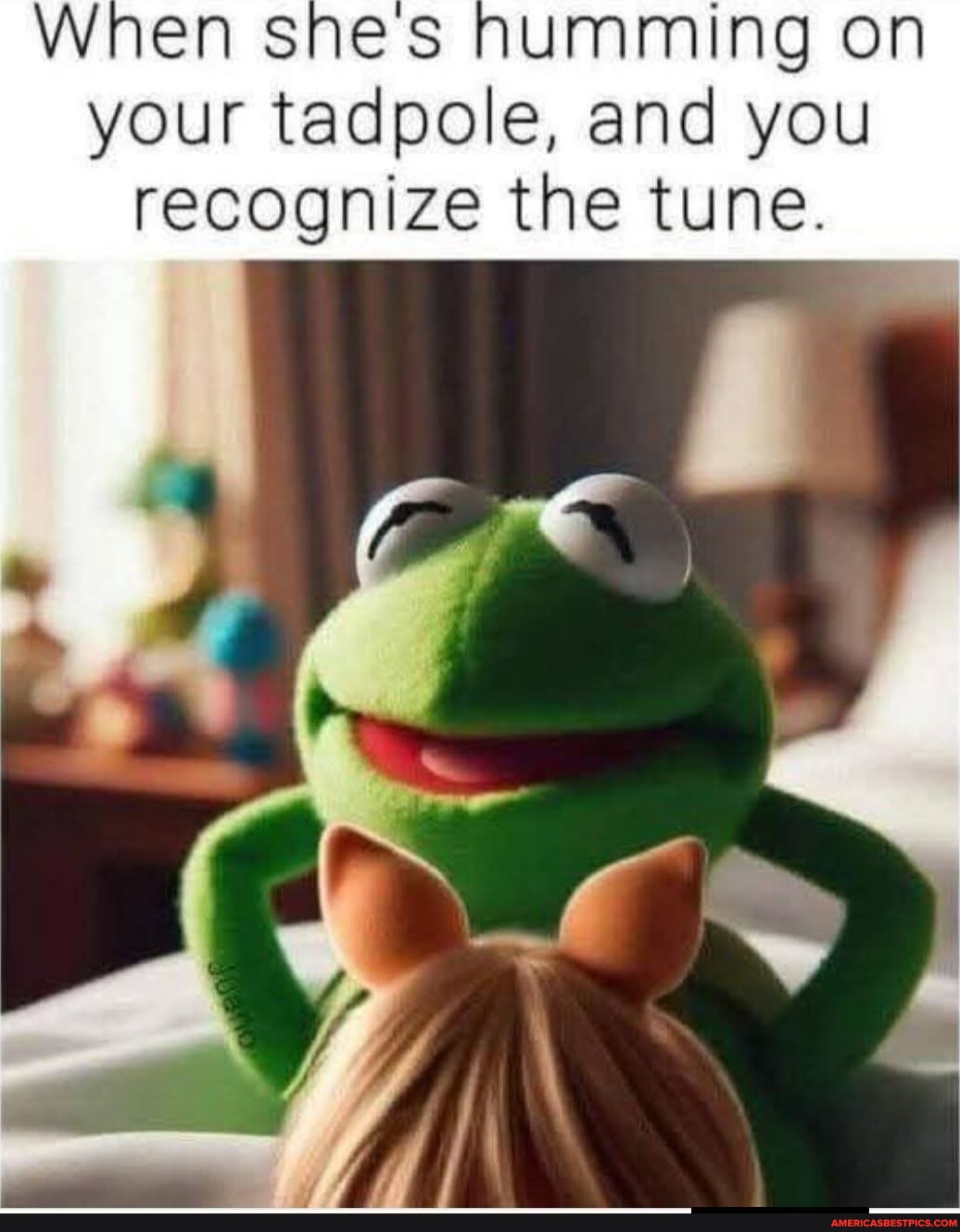 When shes humming on your tadpole, and you recognize the tune ...