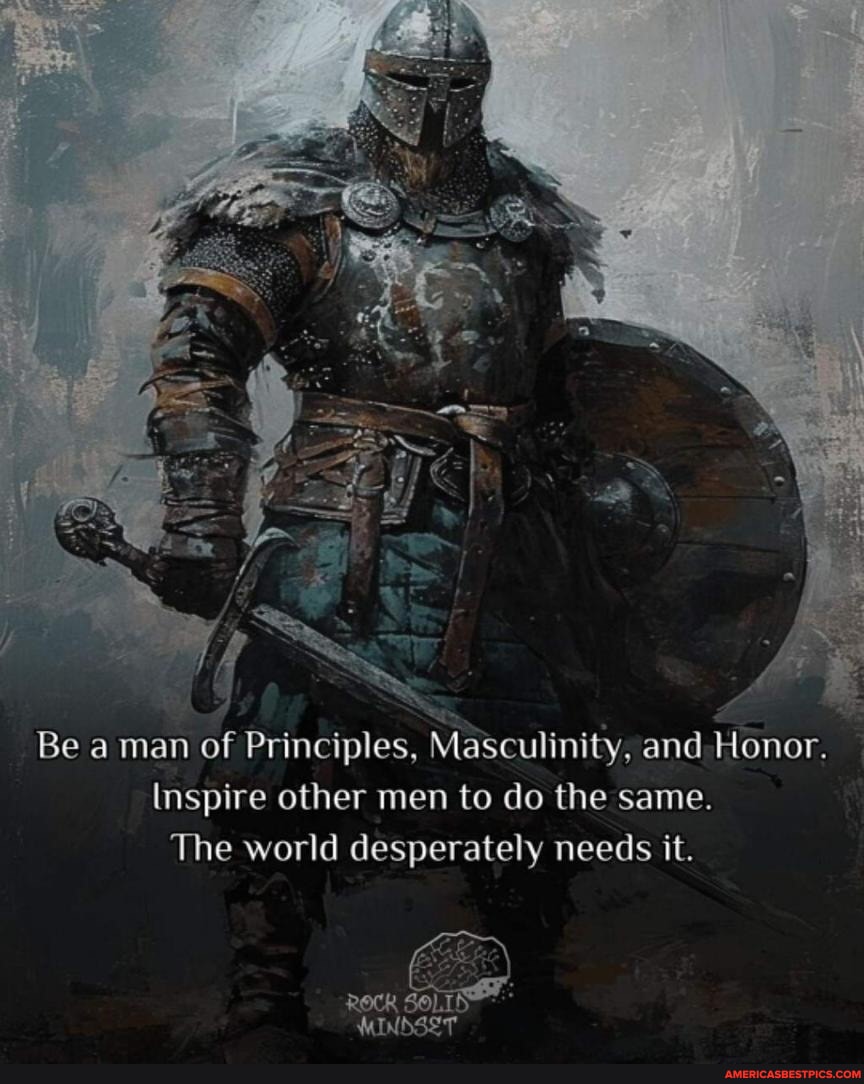 Be a man of Principles, Masculinity, and Honor. Inspire other men to do ...