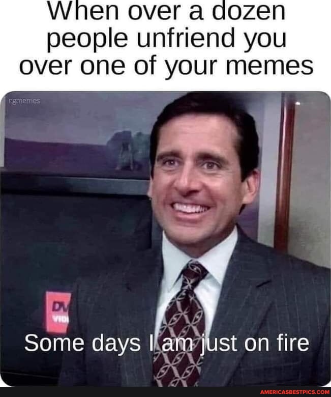When over a dozen people unfriend you over one of your memes Some days ...