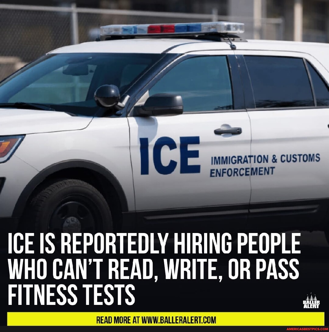 ICE IS REPORTEDLY HIRING PEOPLE WHO CAN'T READ, WRITE, OR PASS FITNESS ...