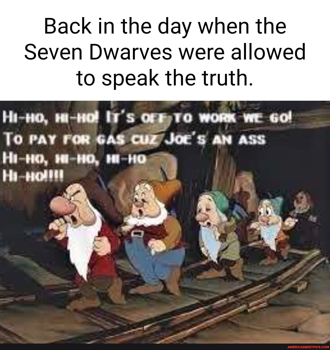 Back in the day when the Seven Dwarves were allowed to speak the truth ...