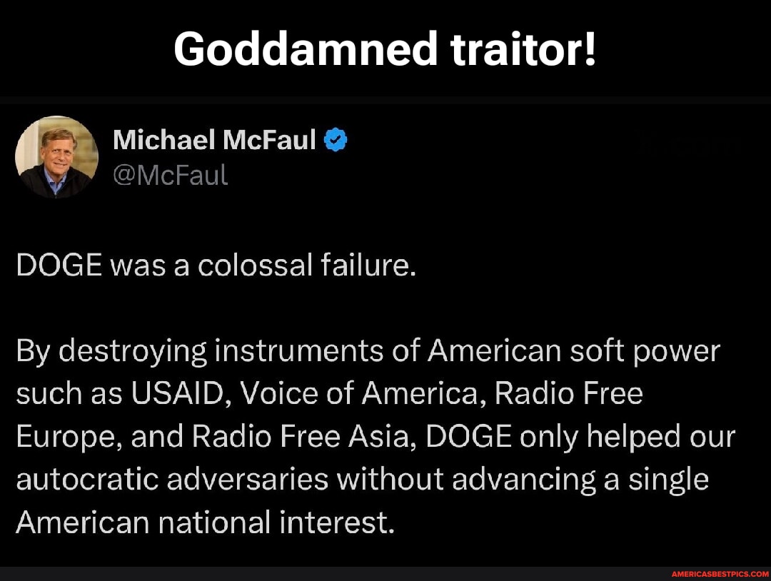 Goddamned traitor! Michael McFaul @ @McFaul DOGE was a colossal failure ...