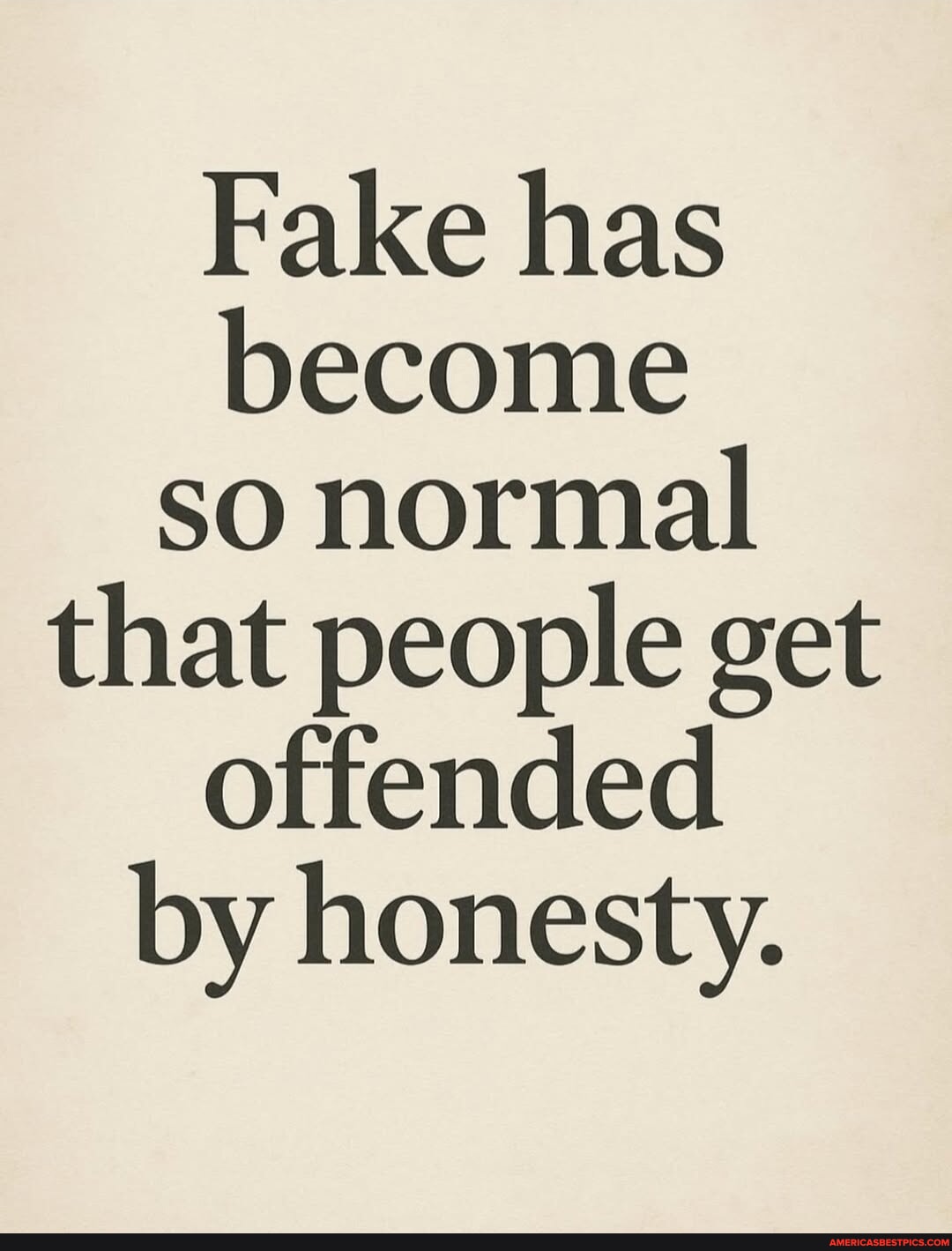 Fake has become So normal that people get offended by honesty ...