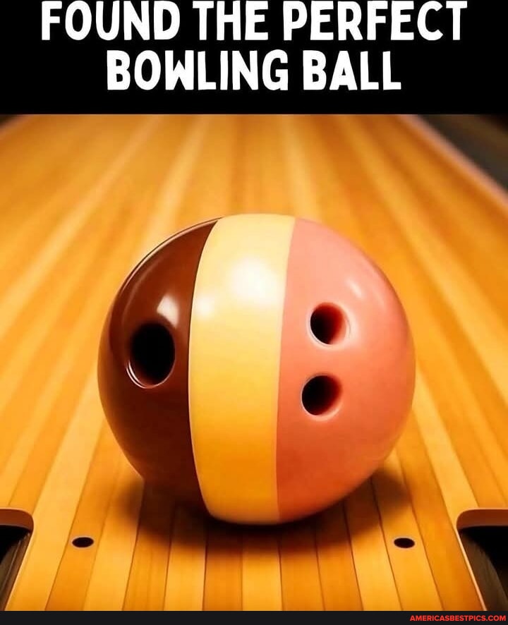 FOUND THE PERFECT BOWLING BALL we e - America’s best pics and videos