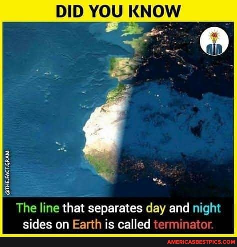 DID YOU KNOW The line that separates day and night sides on Earth is ...