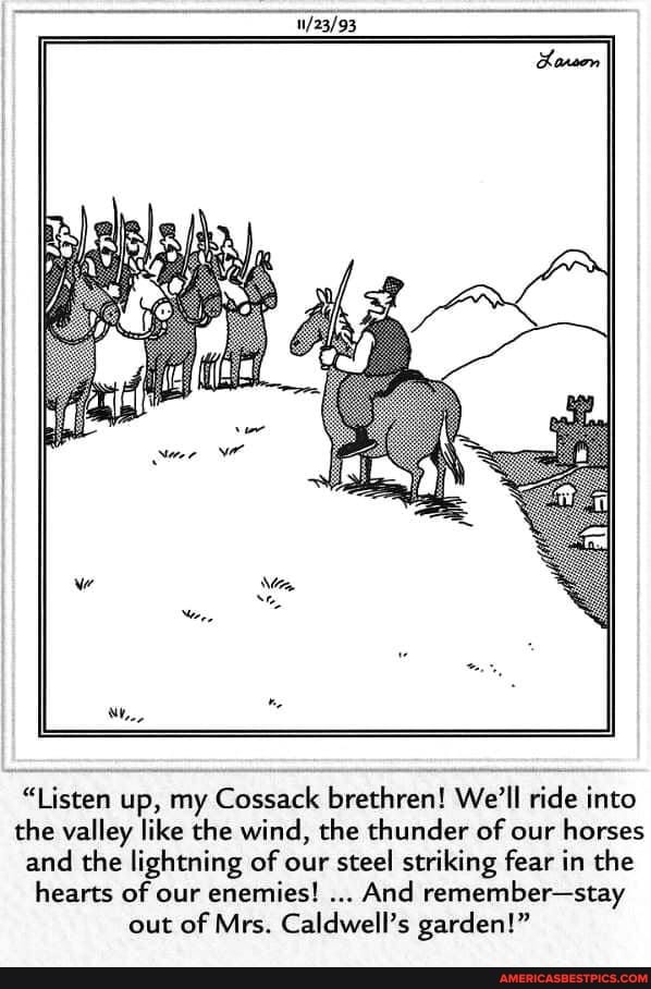 "Listen up, my Cossack brethren! We'll ride into the valley like the ...
