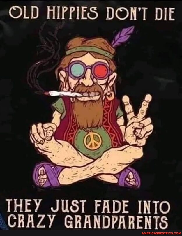 OLD HIPPIES DON'T DIE THEY JUST FADE INTO CRAZY GRANDPARENTS - America’s best pics and videos