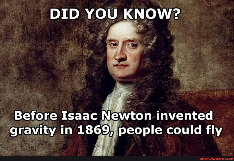 DID YOU KNOW? Before Isaac Newton invented gravity in 1869, people ...