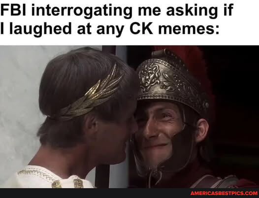 FBI interrogating me asking if I laughed at any CK memes: - America’s ...
