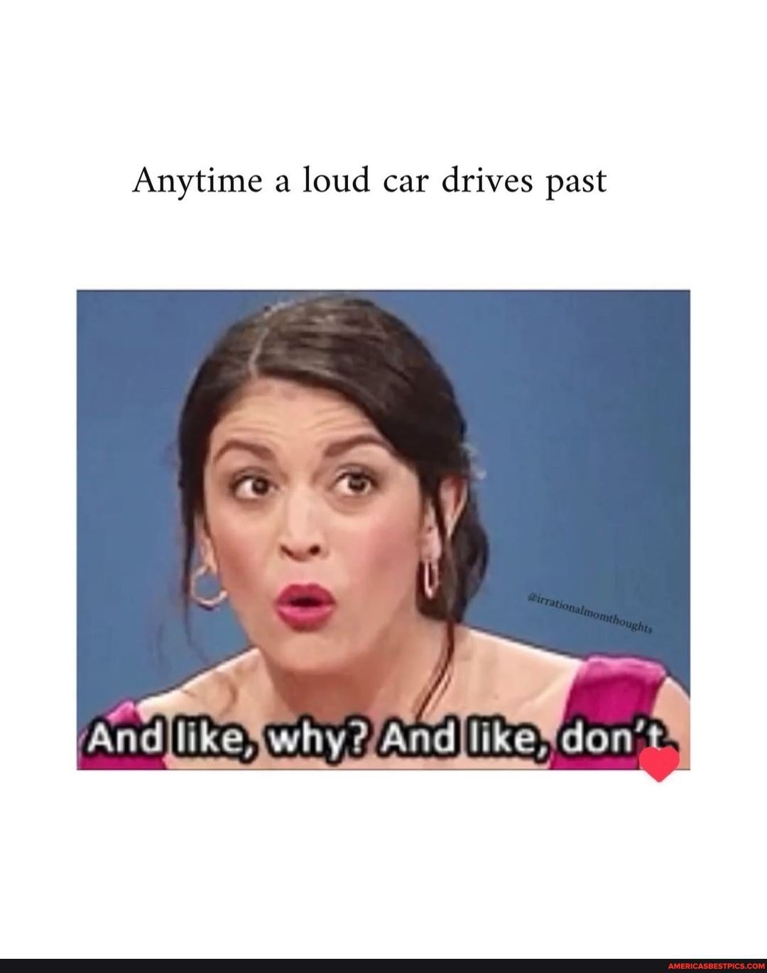 Anytime a loud car drives past And why And like*don't - America’s best ...