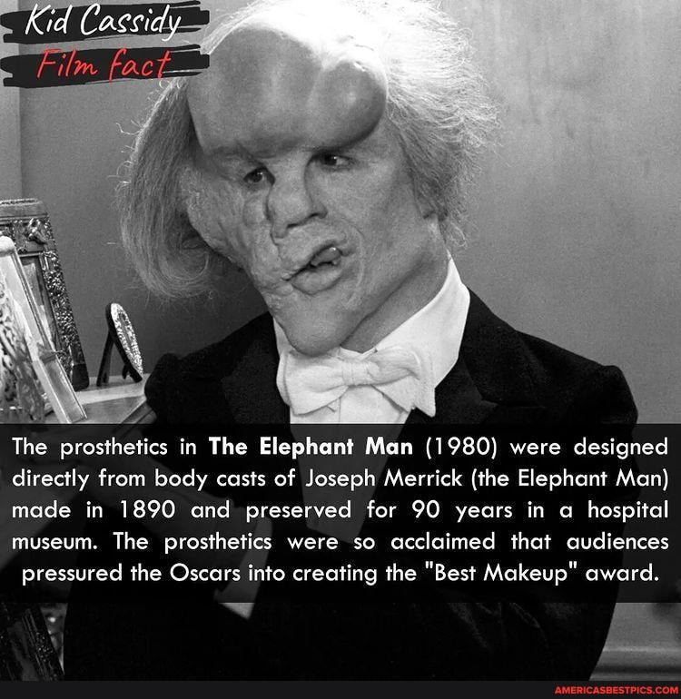 Kid Cassidy The prosthetics in The Elephant Man (198C) were designed ...