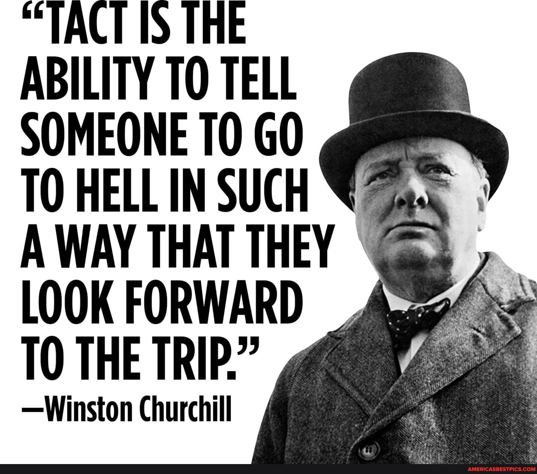 "TACT IS THE ABILITY TO TELL AWAY THAT THEY LOOK FORWARD TO THE TRIP ...