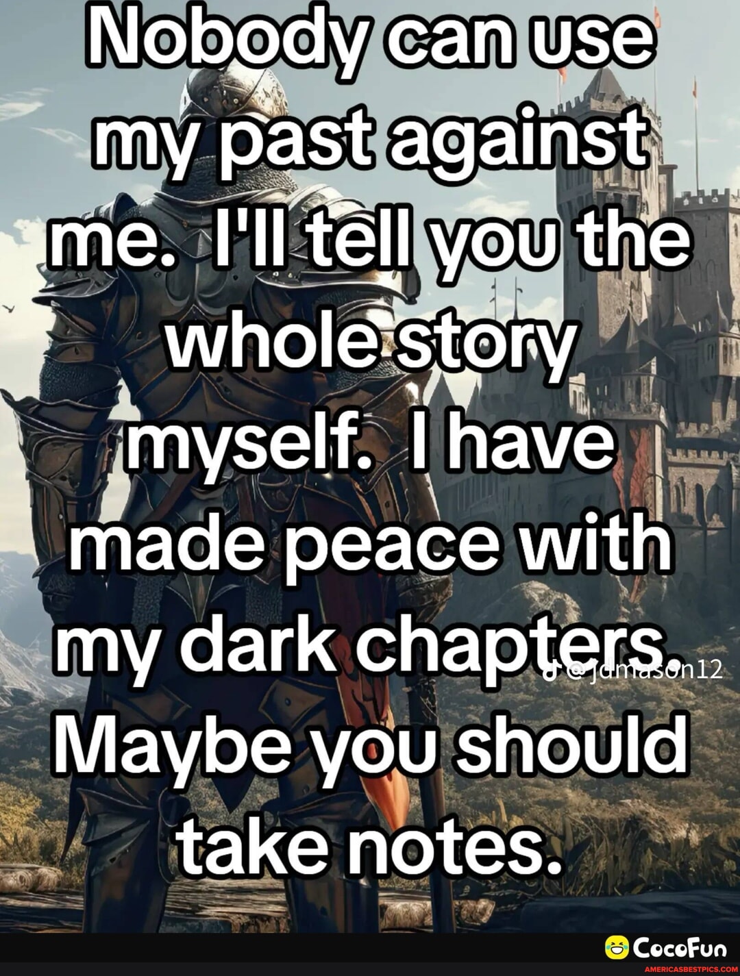 Nobody can use my past against me. tell you the whole story myself ...