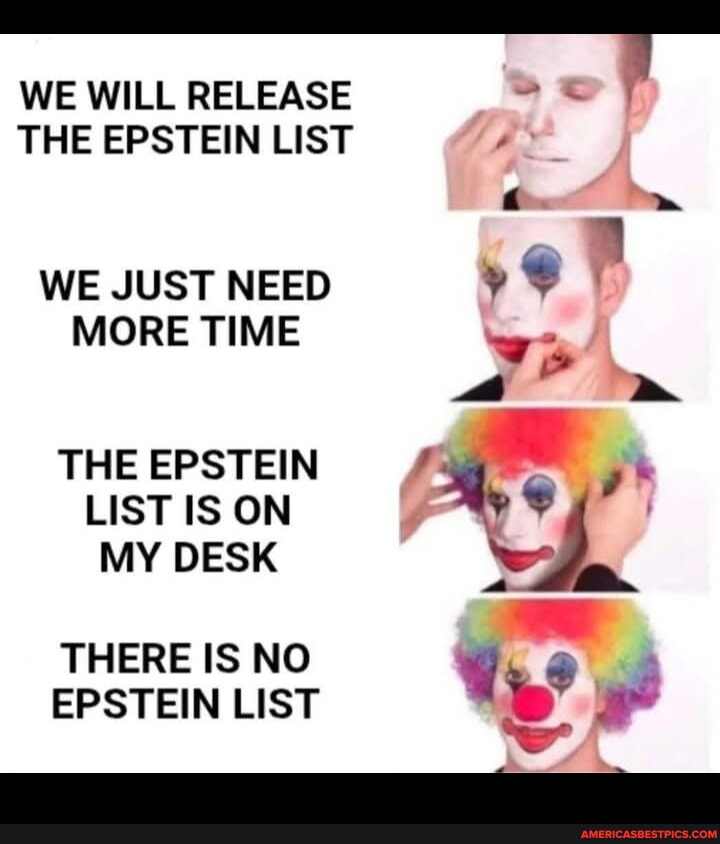 WE WILL RELEASE I THE EPSTEIN LIST ~al WE JUST NEED MORE TIME THE ...