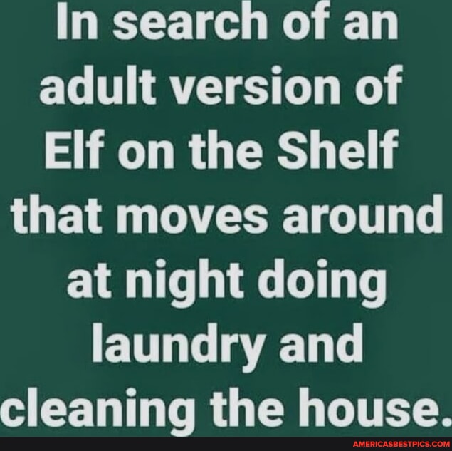 In search of an adult version of Elf on the Shelf that moves around at ...
