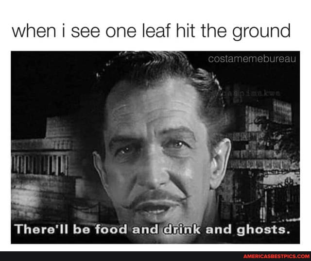 N/A - when i see one leaf hit the ground There'll be food and didrink ...