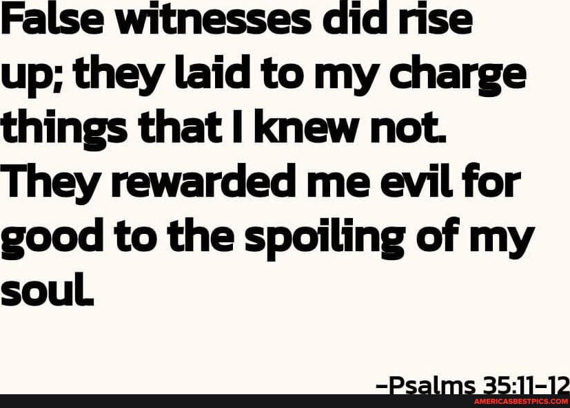 False witnesses did rise up; they laid to my charge things that I knew ...
