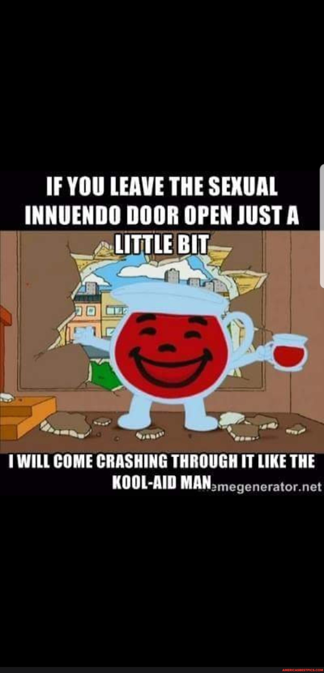 IF YOU LEAVE THE SEXUAL INNUENDO DOOR OPEN JUST A LITTLE BIT WILL COME ...