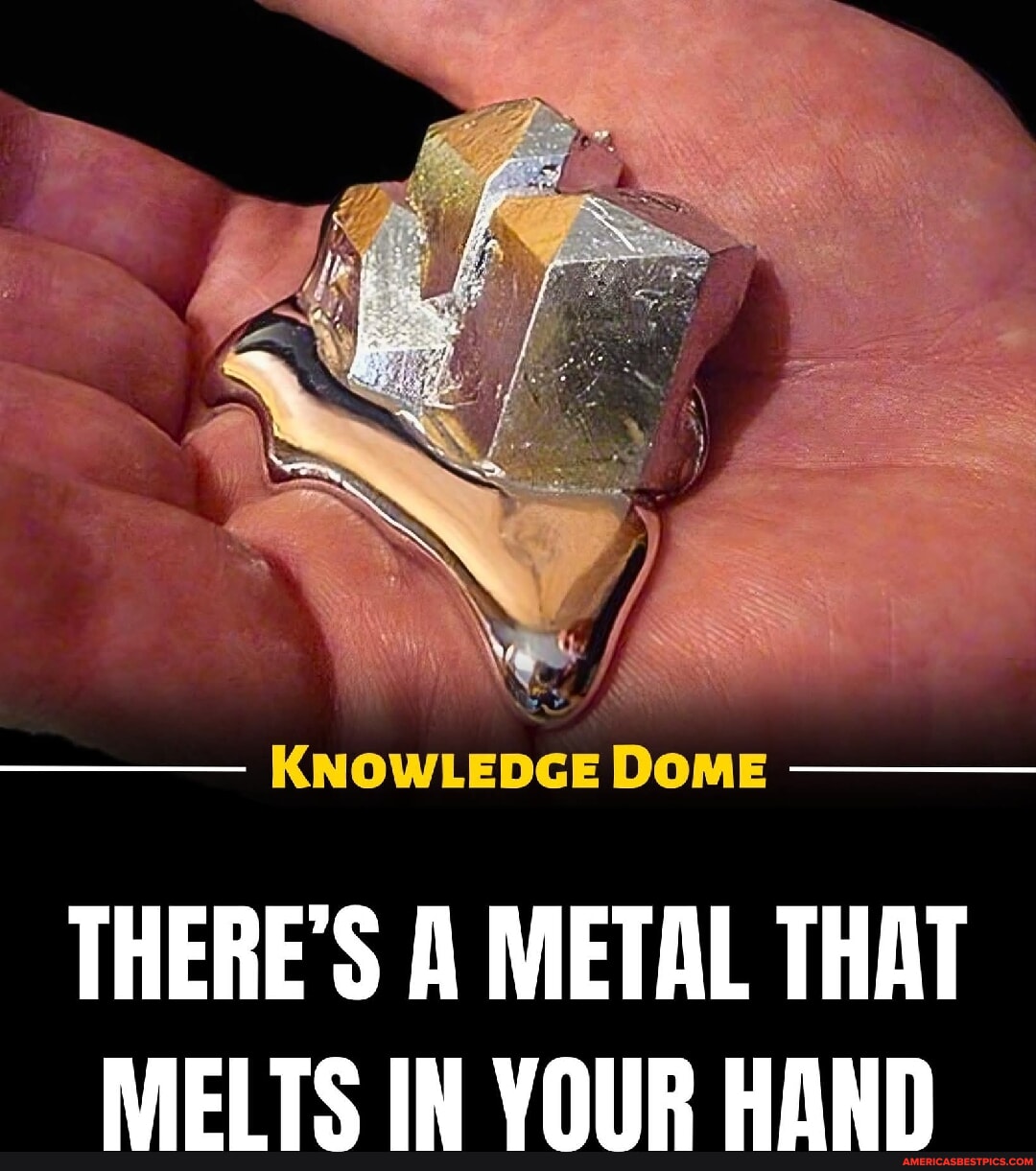KNOWLEDGE DOME THERE'S A METAL THAT MELTS IN YOUR HAND - America’s best pics and videos