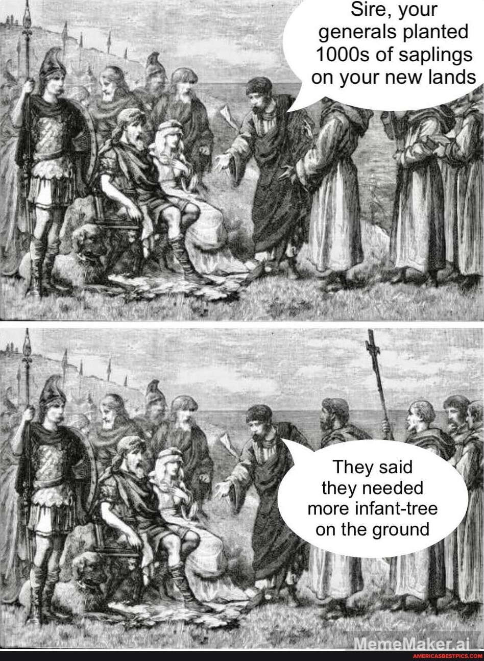 Your Sire, generals planted 1000s of saplings on your new lands They ...