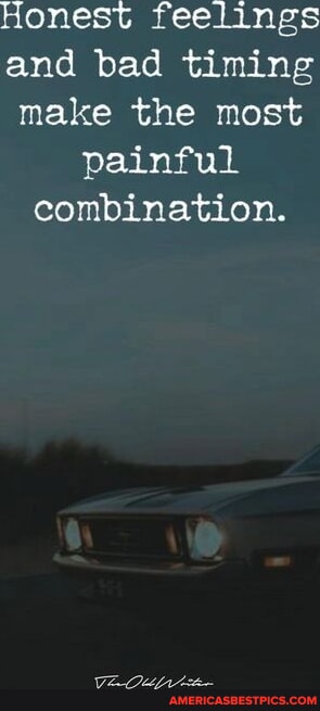 Honest feelings and bad timing make the most painful combination ...