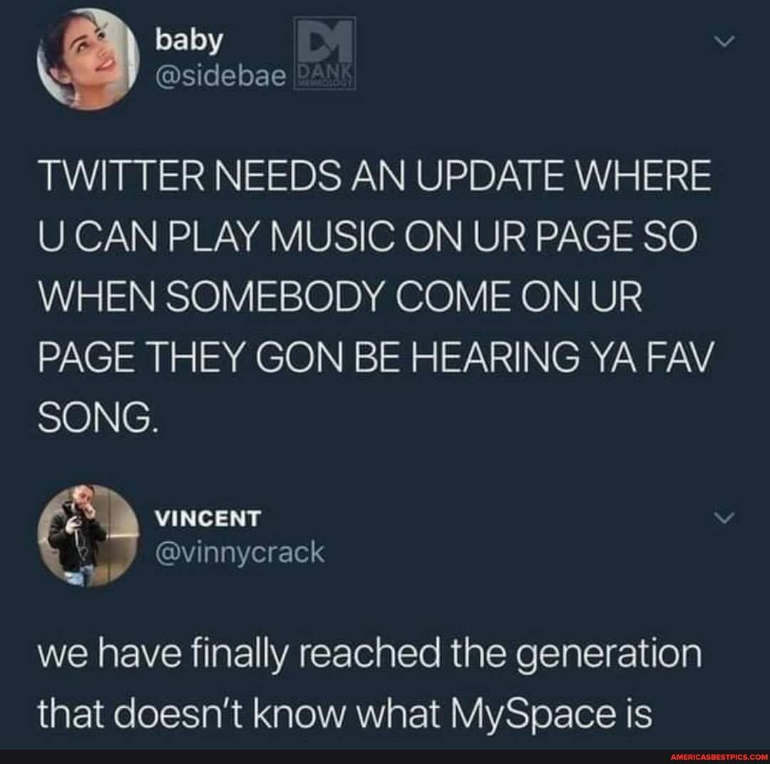 Baby @sidebae TWITTER NEEDS AN UPDATE WHERE U CAN PLAY MUSIC ON UR PAGE ...