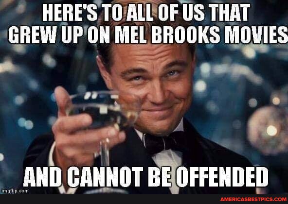 HERE'S TO ALL GF US THAT GREW UP OH MEL BROOKS MOVIES AND CANNOT BE ...