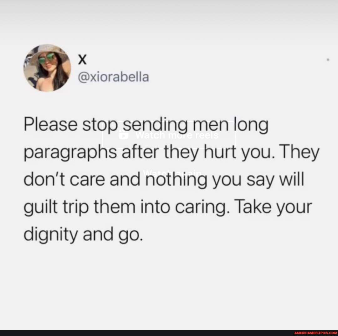 Please stop sending men long paragraphs after they hurt you. They don't ...