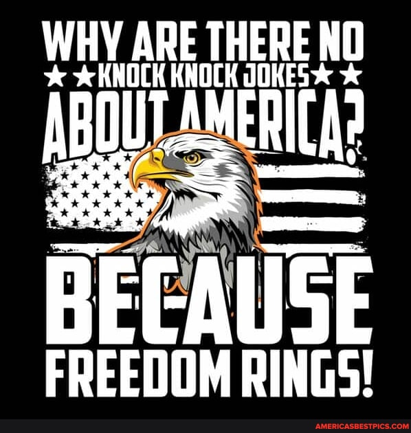 WHY ARE THERE NO HHKNOCK KNOCK UOKES BECAUSE FREEDOM RINGS! - America’s ...