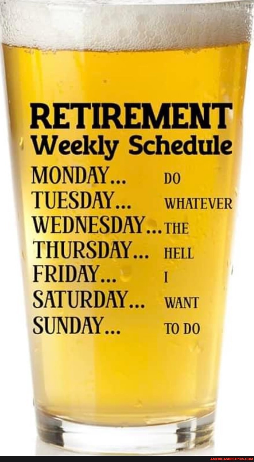 RETIREMENT Weekly Schedule MONDAY... DO TUESDAY... WHATEVER WEDNESDAY ...