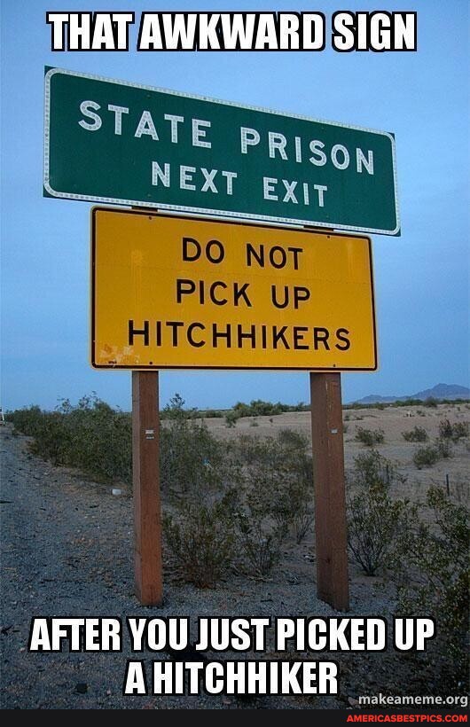 THAT AWKWARD SIGN DO NoT PICK UP HITCHHIKERS AFTER YOU JUST PICKED UP ...