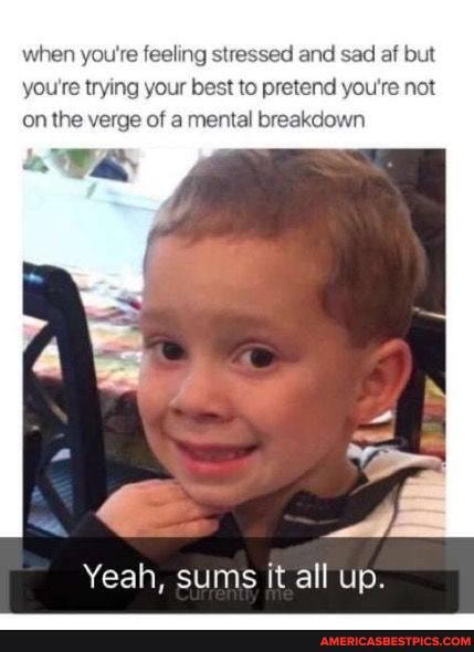 When you're feeling stressed and sad af but you're trying your best to ...
