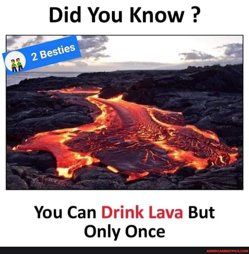 Did You Know You Can Drink Lava Burt Only Once - America’s best pics ...