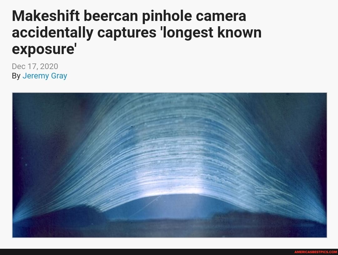 Makeshift beercan pinhole camera accidentally captures 'longest known ...