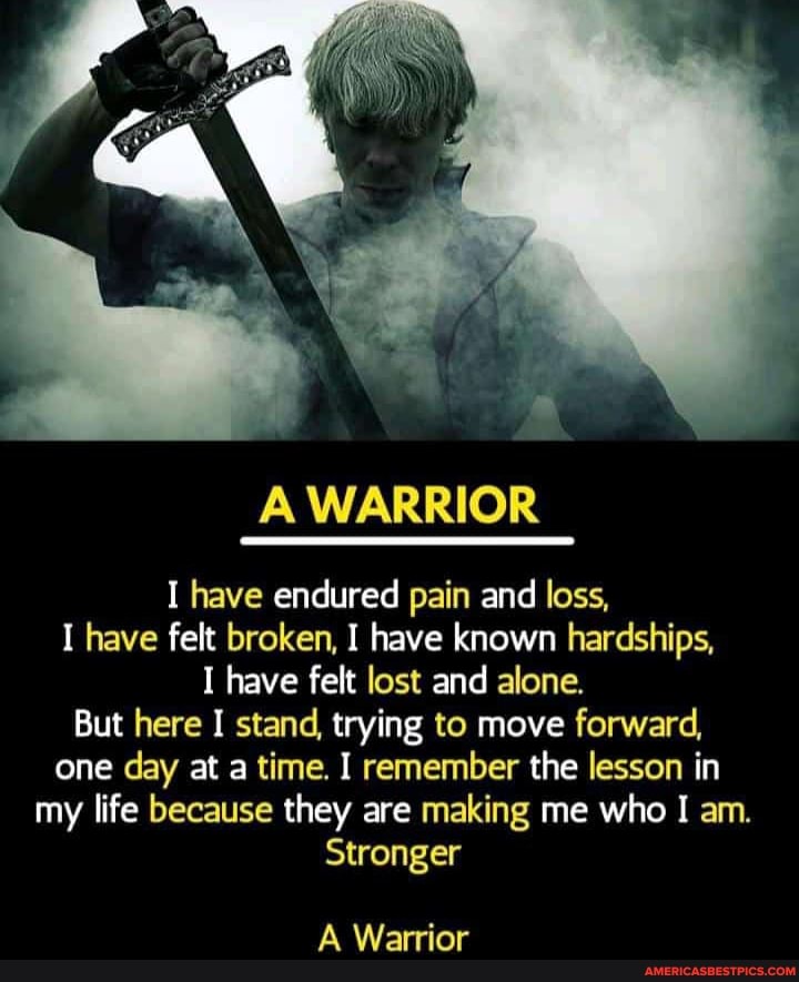 A WARRIOR I have endured pain and loss, I have felt broken, I have ...