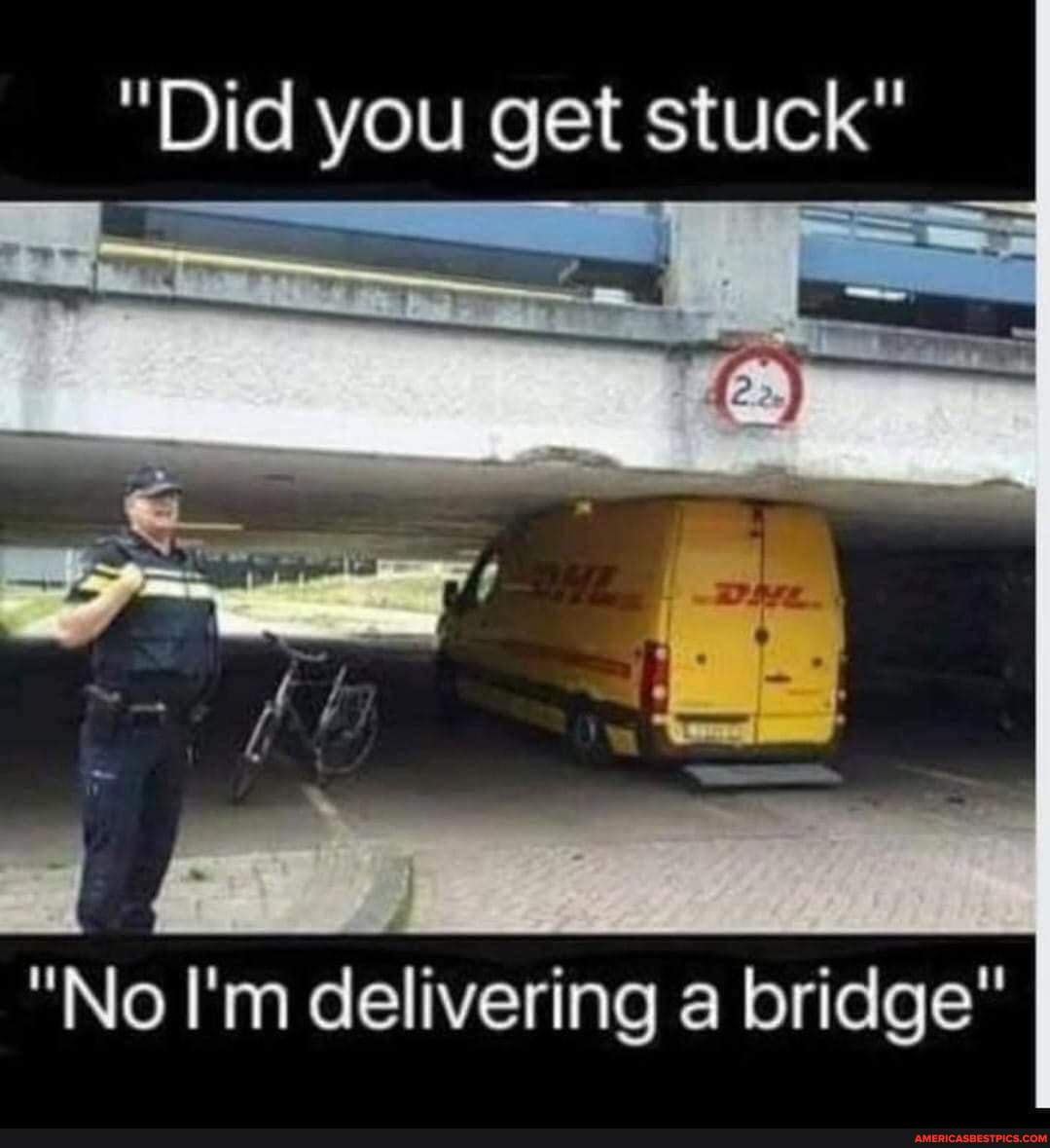 "Did you get stuck" "No I'm delivering a bridge" - America’s best pics ...