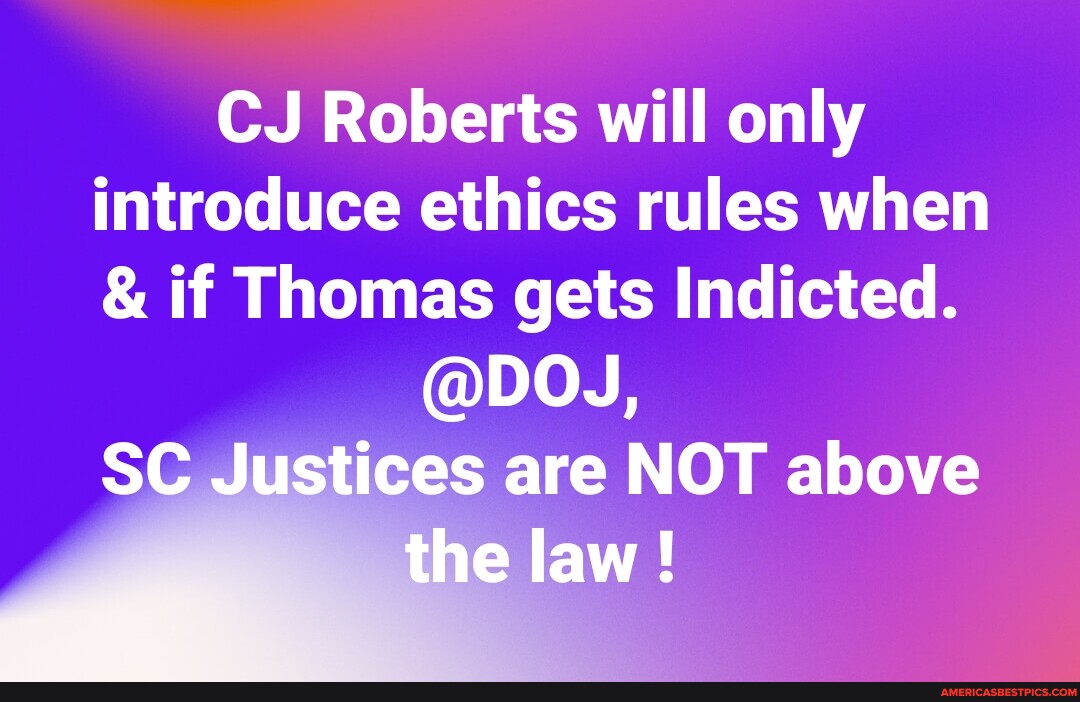 CJ Roberts will only introduce ethics rules when & if Thomas gets ...