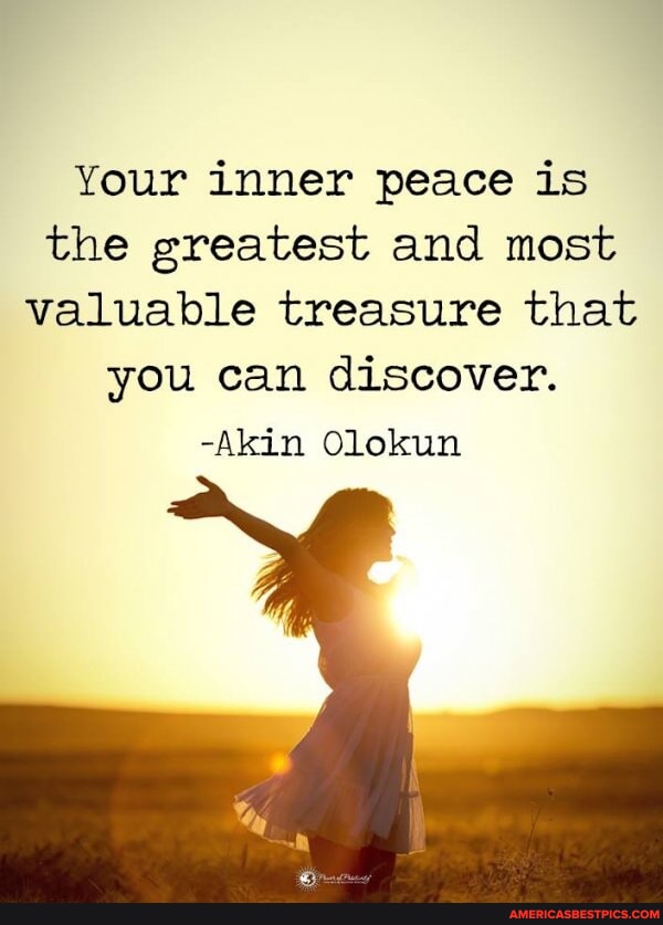Your inner peace is the greatest and most valuable treasure that you ...