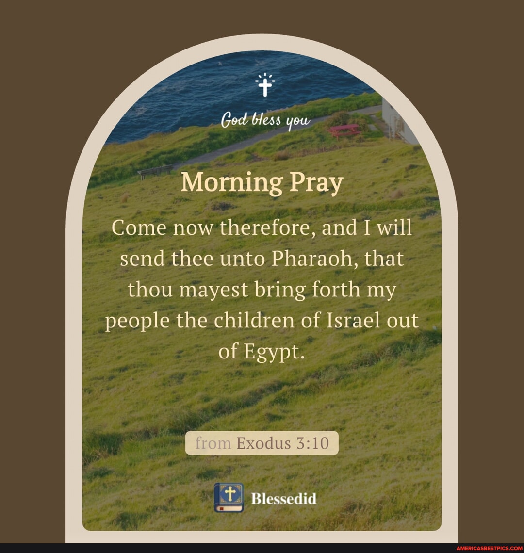 God bless you Morning Pray Come now therefore, and I will send thee ...