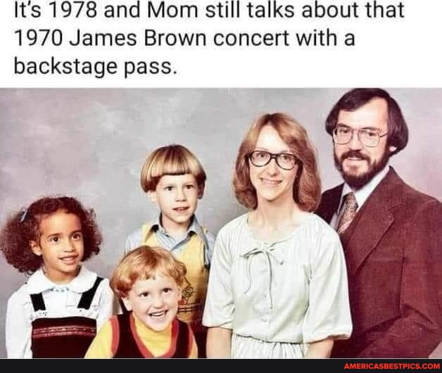 Its 1978 and Mom still talks about that 1970 James Brown concert with a ...