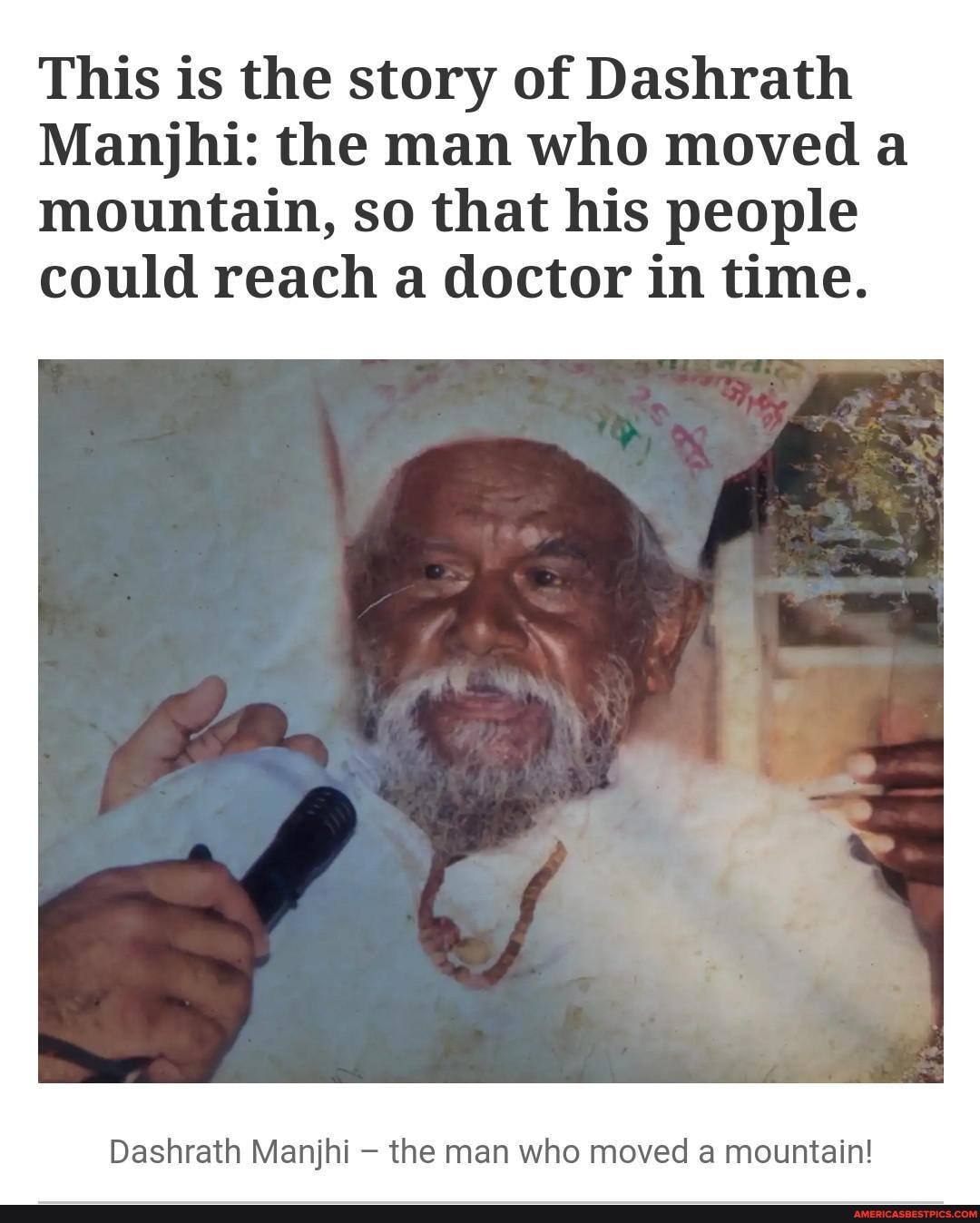 This is the story of Dashrath Manjhi: the man who moved a mountain, so ...