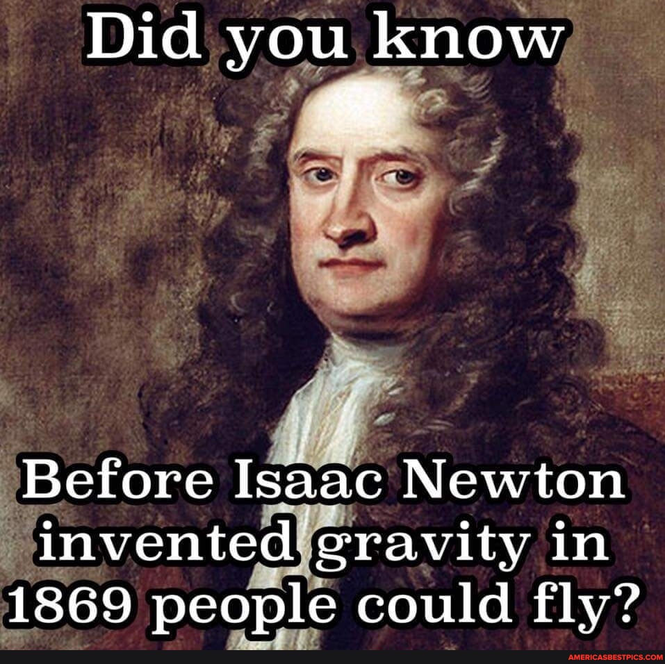 Did you know Before Isaac Newton invented gravity in 1869 people could ...