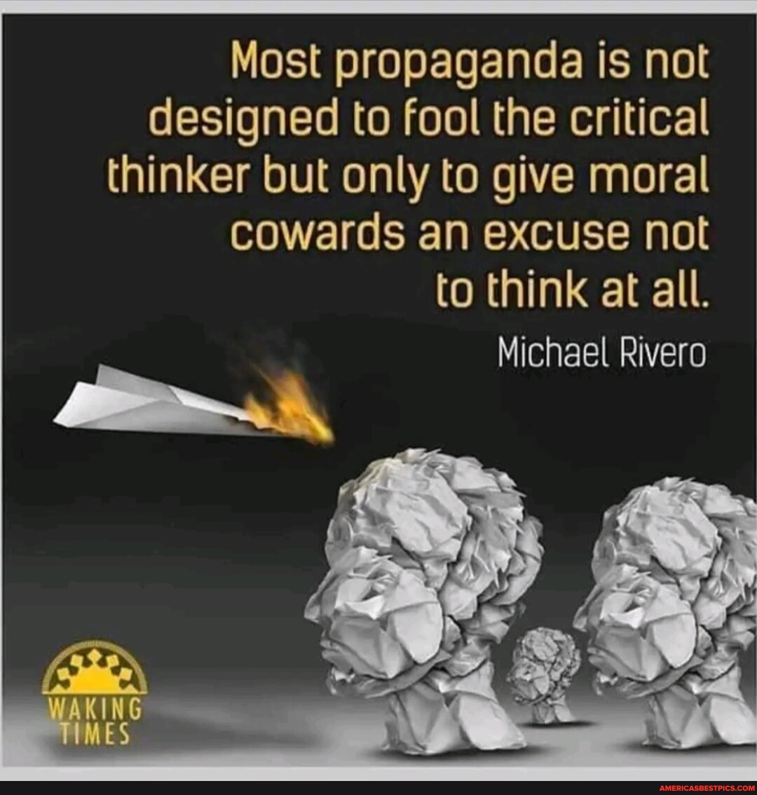 Most propaganda is not designed to fool the critical thinker but only ...