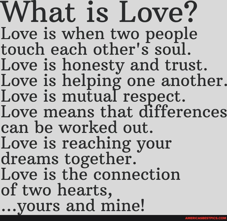 What is Love? Love is when two people touch each other's soul. Love is ...