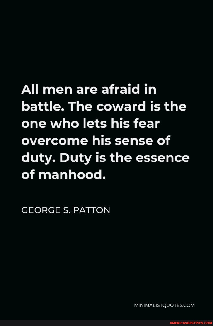 All men are afraid in battle. The coward is the one who lets his fear ...