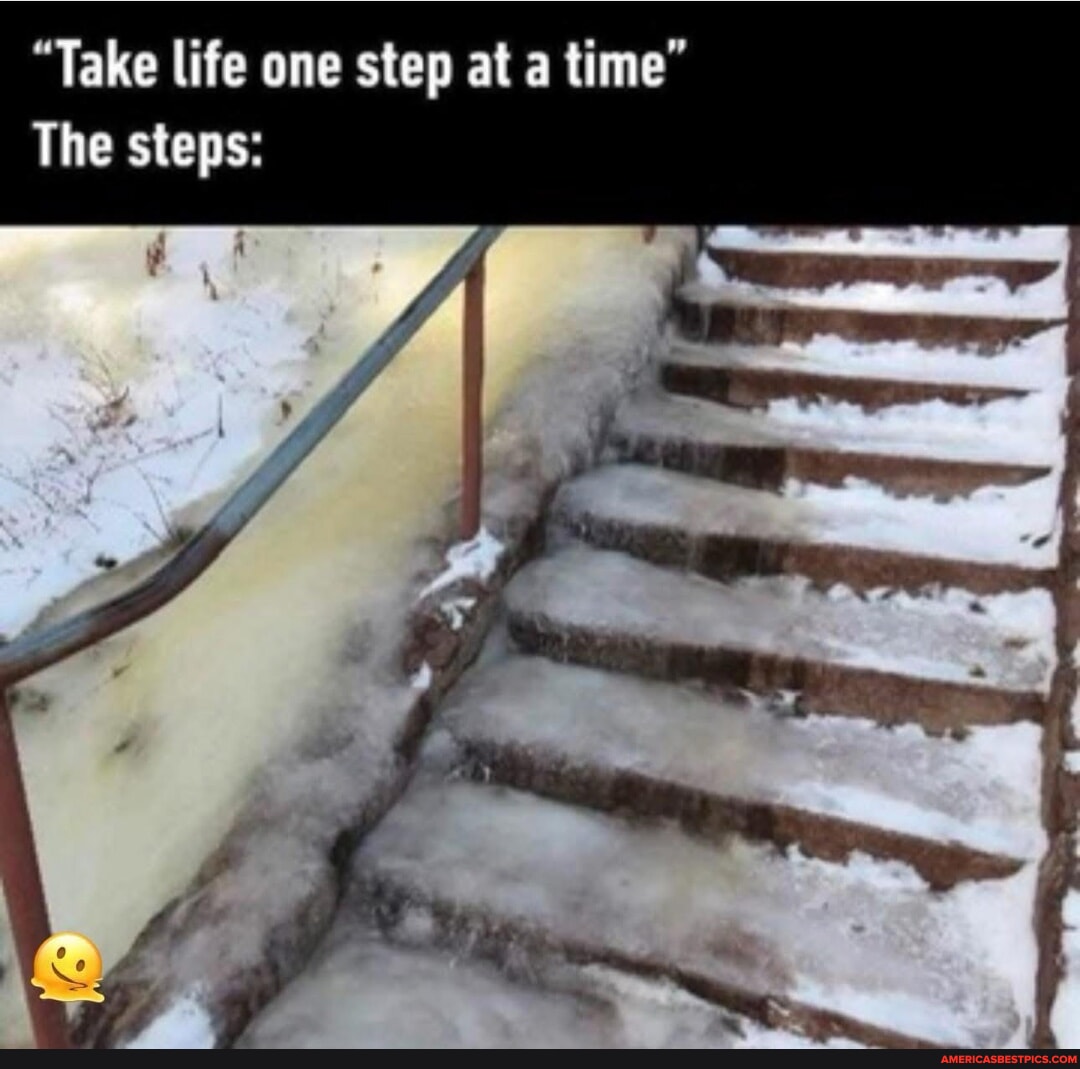 "Take life one step at a time" The steps: - America’s best pics and videos