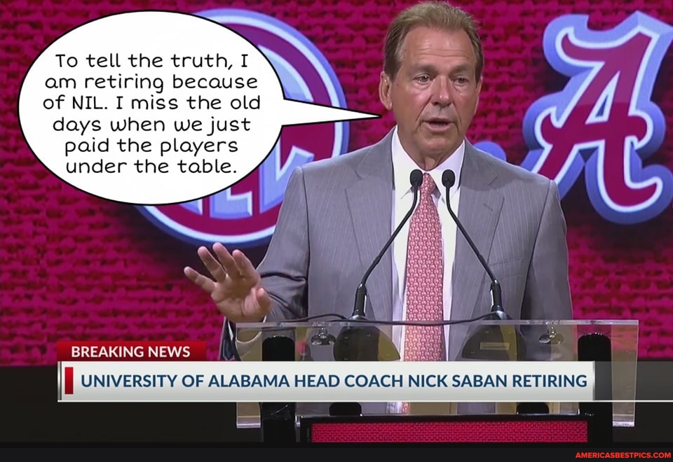Enjoy Your Retirement Coach Saban! - To tell the truth, I \ am retiring ...