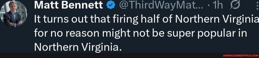Matt Bennett It turns out that firing half of Northern Virginia for no ...