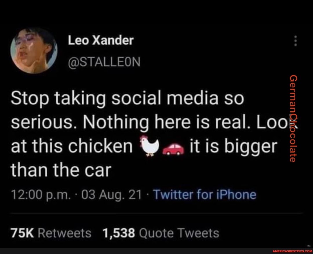 Leo Xander @STALLEON Stop taking social media so serious. Nothing here ...