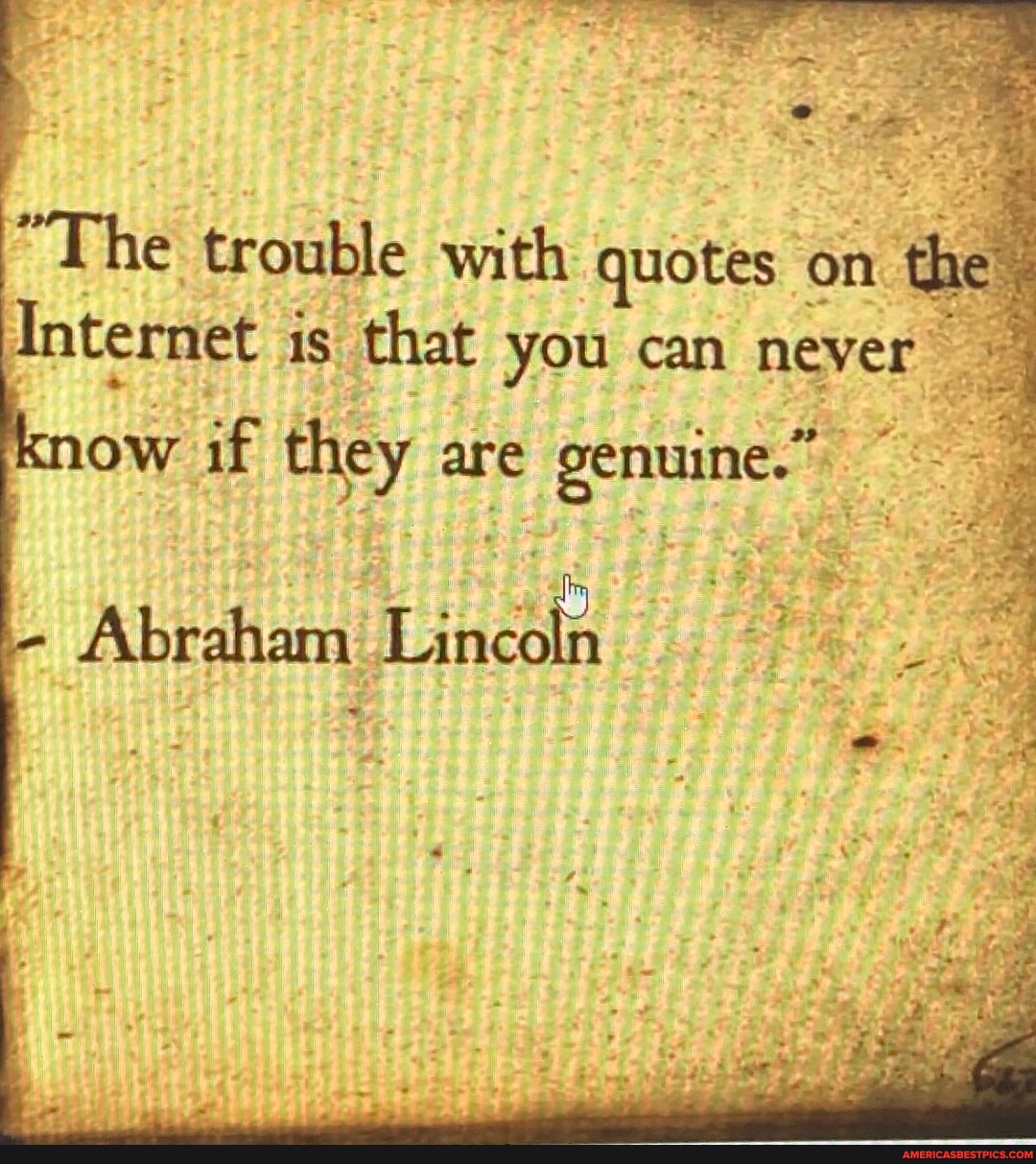 "The trouble with quotes on the Internet is that you can never ow if ...